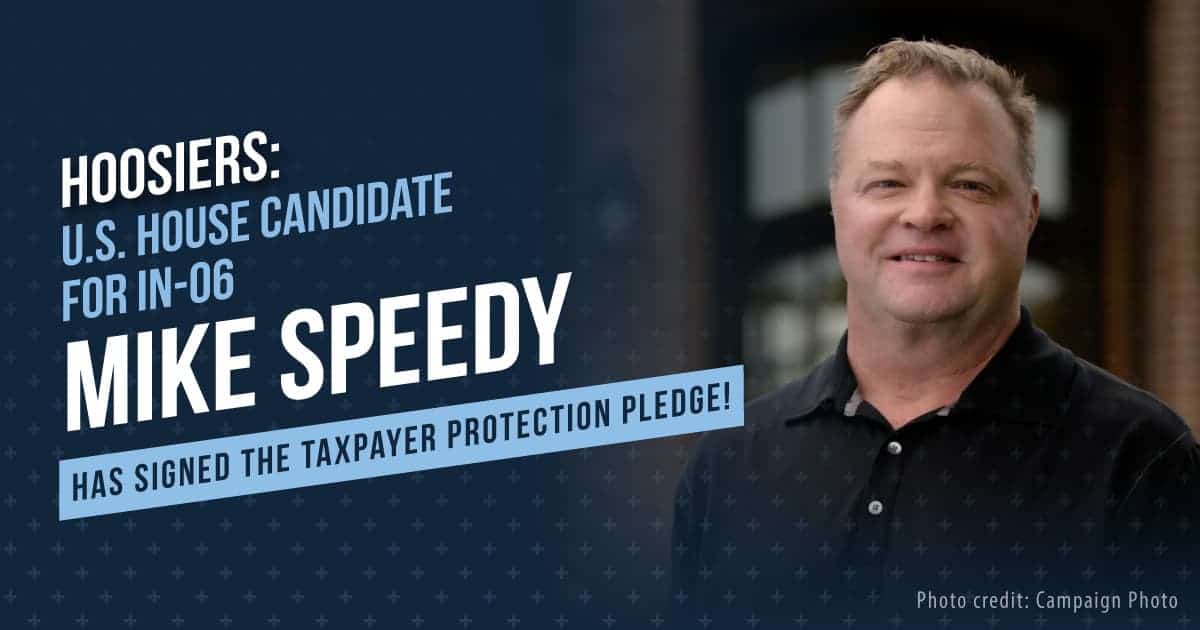 Mike Speedy Makes “No New Taxes” Promise to Voters in IN-06 Race - Americans for Tax Reform